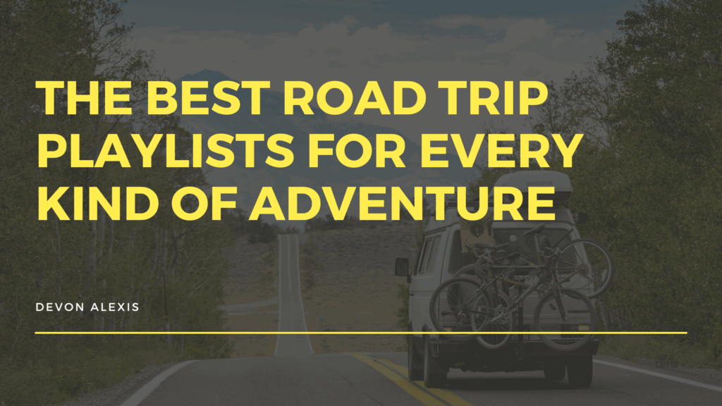 The Best Road Trip Playlists for Every Kind of Adventure - Devon Alexis ...